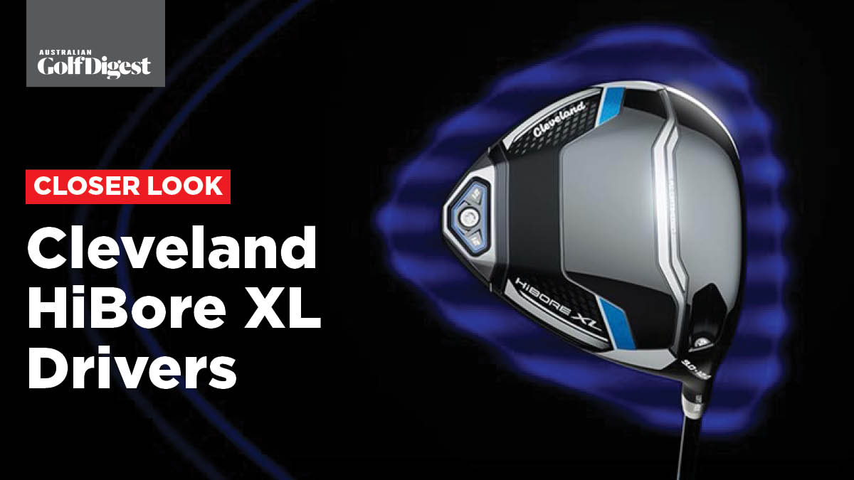 Closer Look: Cleveland HiBore XL Drivers – Australian Golf Digest